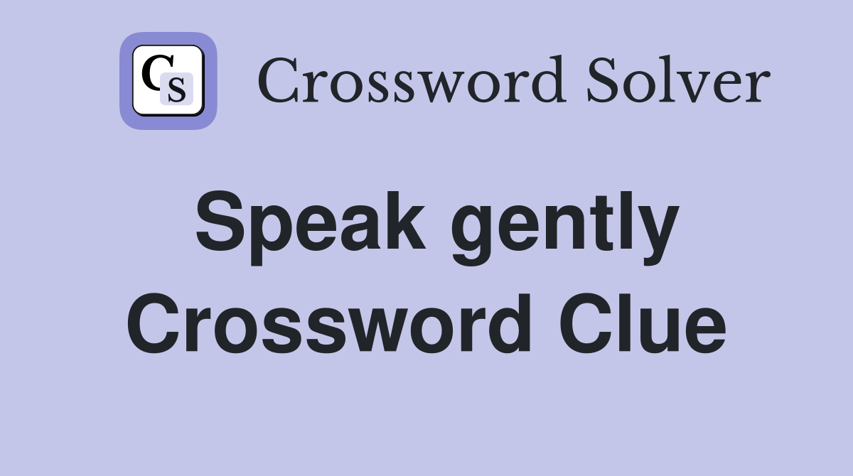 Speak gently - Crossword Clue Answers - Crossword Solver